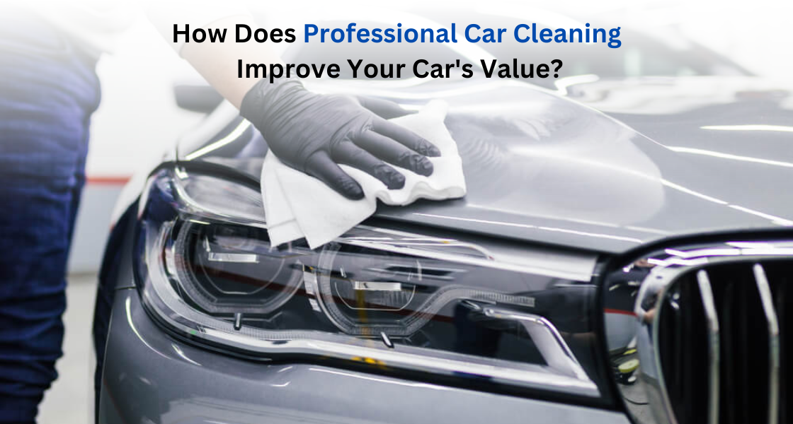 How Does Professional Car Cleaning Improve Your Car's Value? - ACR Blog