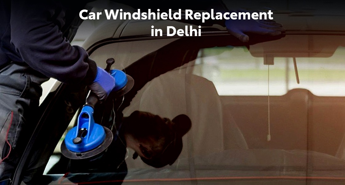 When to Replace Your Car Windshield Replacement in Delhi